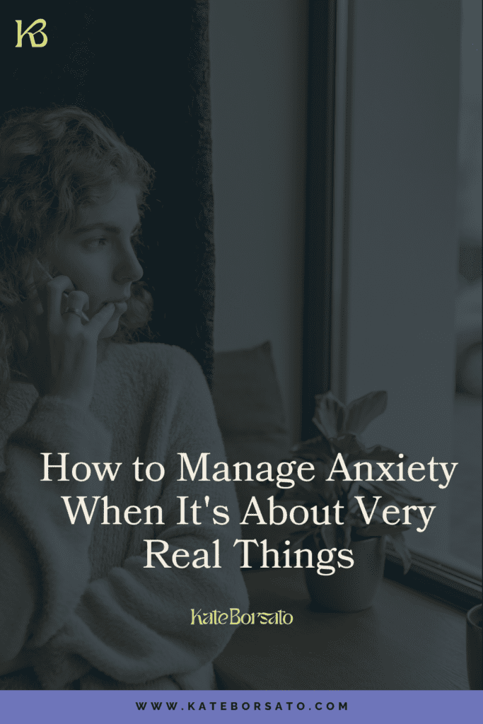 How To Manage Anxiety When It’s About Real Problems | Kate Borsato
