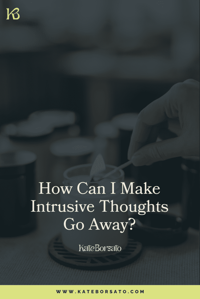 Can I Make Intrusive Thoughts Go Away? 4 Ways To Ease Your Mind | Kate ...
